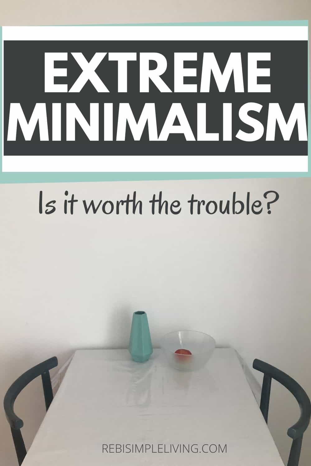 Extreme Minimalism: Is It Worth the Trouble? - Rebi Simple Living